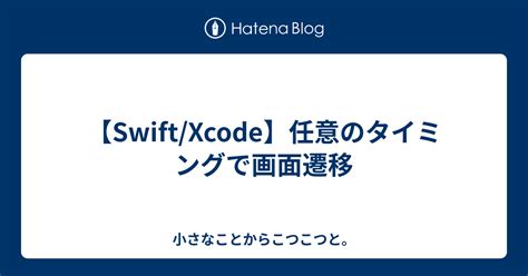【swiftxcode】任意のタイミングで画面遷移 小さなことからこつこつと。