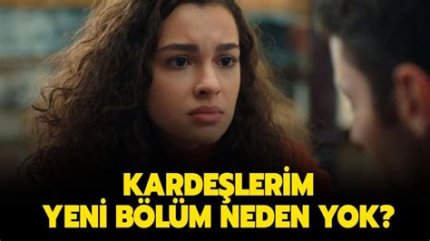 Kardeşlerim bu akşam yok mu neden yok Kardeşlerim yeni bölüm ne zaman