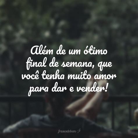 50 Frases De Bom Final De Semana Para Aproveitar Alegria