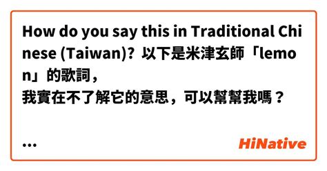 How Do You Say 以下是米津玄師「lemon」的歌詞， 我實在不了解它的意思，可以幫幫我嗎？ 忘れた物を取りに帰るように 古びた思い出の埃を払う In Traditional