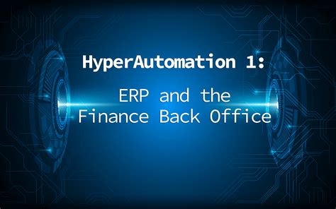 Hyperautomation Part 1 Erp And The Finance Back Office