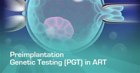 Preimplantation Genetic Testing Pgt Is A Set Of Specialized