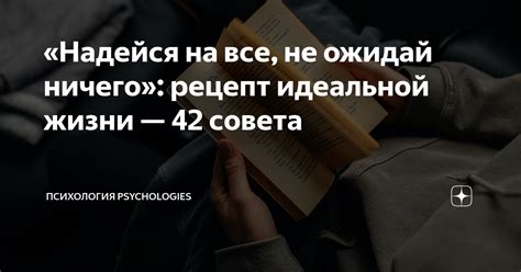 Надейся на все не ожидай ничего рецепт идеальной жизни — 42 совета Психология Psychologies