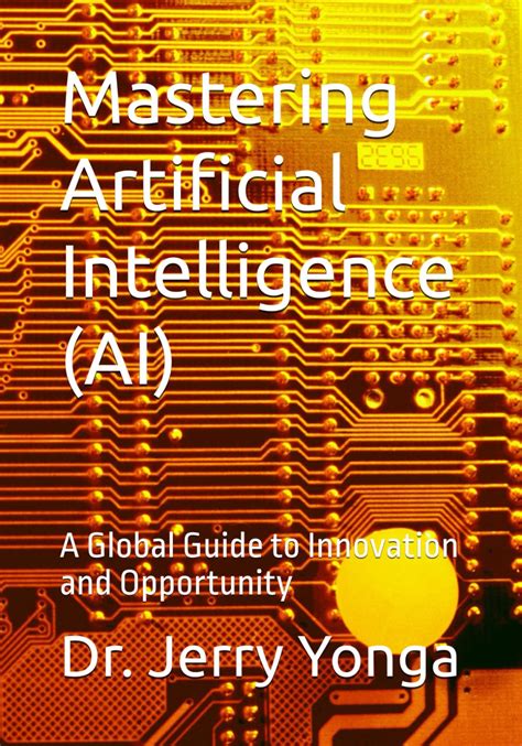 Mastering Artificial Intelligence Ai A Global Guide To Innovation And Opportunity
