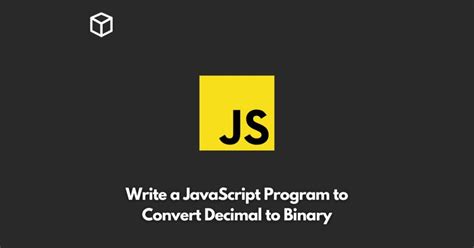 Write A Javascript Program To Convert Decimal To Binary Programming Cube