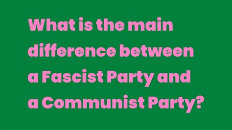 What Is The Main Difference Between A Fascist Party And A Communist