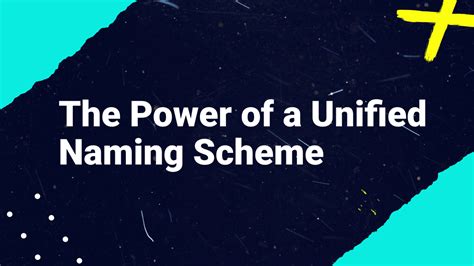 How And Why To Create A Unified Naming Scheme