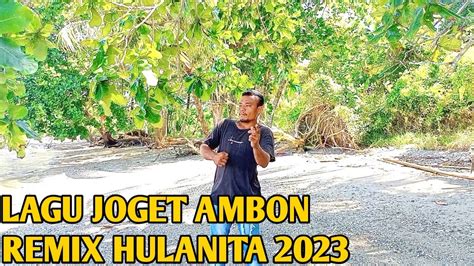 LAGU JOGET AMBON TERBARU 2023 REMIX HULANITA YouTube