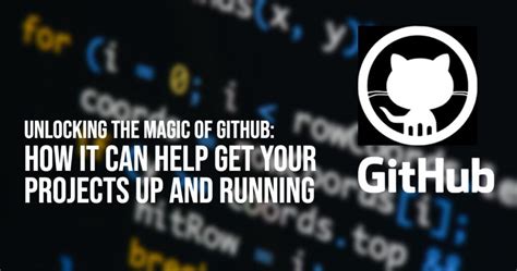 Unlocking The Magic Of Github For Your Project