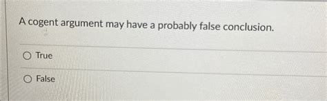 Solved A Cogent Argument May Have A Probably False