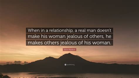 Steve Maraboli Quote “when In A Relationship A Real Man Doesnt Make