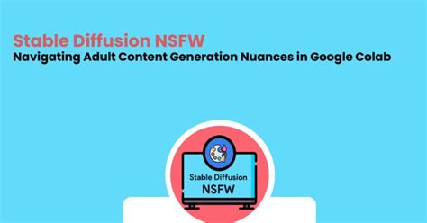 Stable Diffusion NSFW Navigating Adult Content Generation Nuances In Google Colab AI