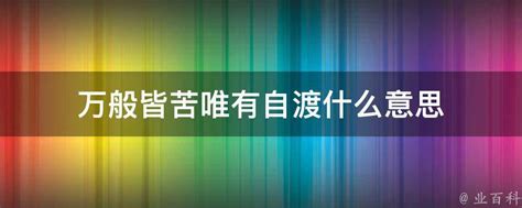 万般皆苦唯有自渡什么意思 业百科