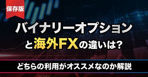 海外fxとバイナリーオプションの違いとは？ どちらがおすすめなのか徹底解説！