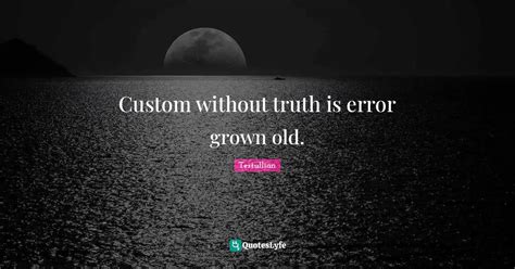 Custom Without Truth Is Error Grown Old Quote By Tertullian