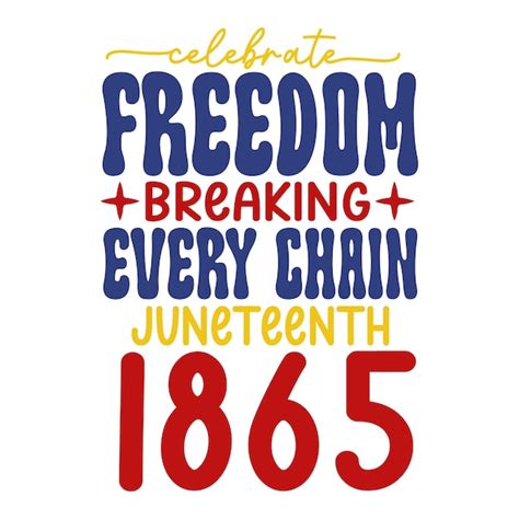 Premium Vector Celebrate Freedom Breaking Every Chain Juneteenth 1865