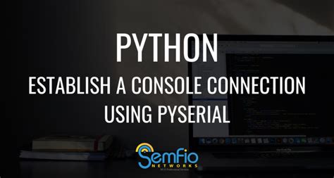 Establish A Console Connection Within A Python Script With PySerial SemFio Networks