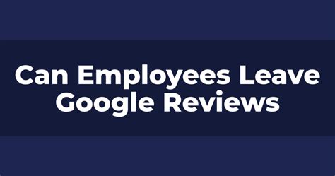 Can Employees Leave Google Reviews Reviewgrower