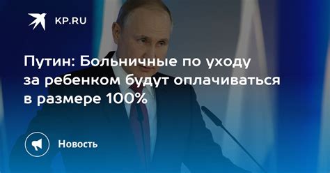 Путин Больничные по уходу за ребенком будут оплачиваться в размере 100 Kp Ru