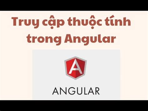 Truy cập thuộc tính của đối tượng trong AngularJS 1 1 AngularJS cơ