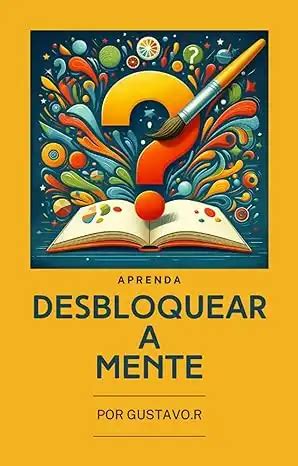 APRENDA DESBLOQUEAR A MENTE Desvendando O Bloqueio Criativo GUSTAVO R PDF EBook Ler