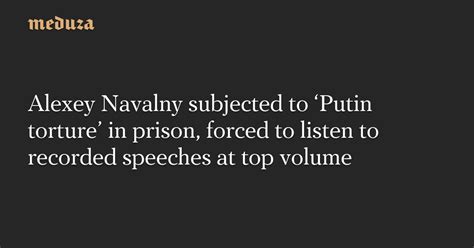 Alexey Navalny Subjected To ‘putin Torture In Prison Forced To Listen