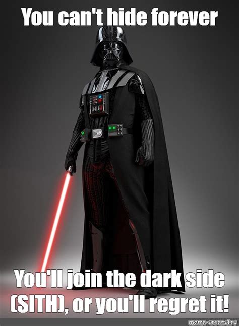 Meme You Cant Hide Forever Youll Join The Dark Side Sith Or You