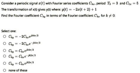 Solved Consider A Periodic Signal With Fourier Series Coefficients Ck