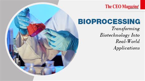 Bioprocessing Transforming Biotechnology Into Real World Applications