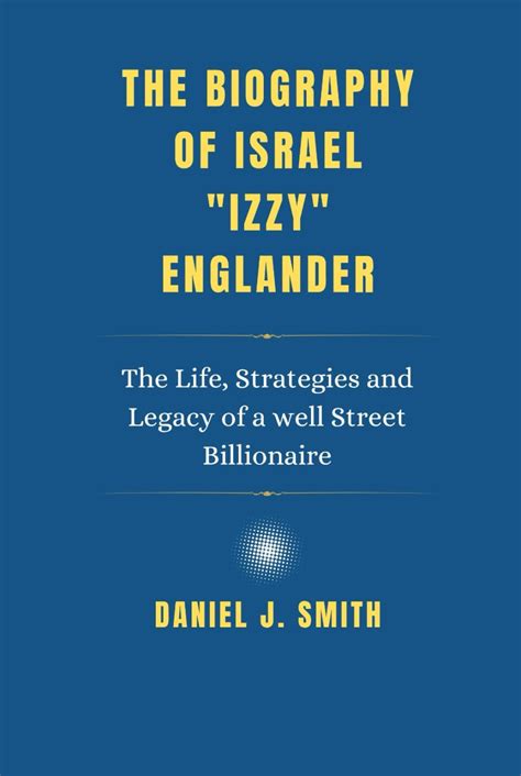 The Biography Of Israel Izzy Englander The Life Strategies And
