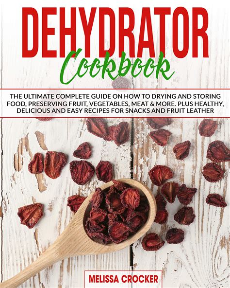 Dehydrator Cookbook The Ultimate Complete Guide On How To Drying And