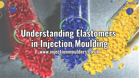 Understanding Elastomers In Injection Moulding Injection Moulders Uk Plastic Moulding