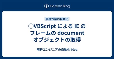 Vbscript による Ie のフレームの Document オブジェクトの取得 解析エンジニアの自動化 Blog