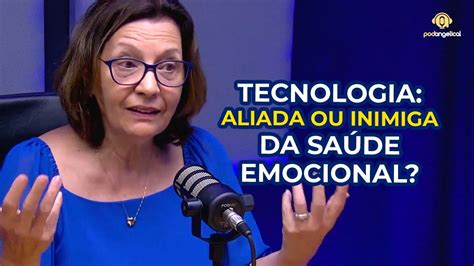 Tecnologia Aliada Ou Inimiga Da Saúde Emocional Podangelical Youtube
