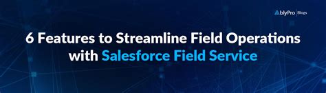 6 Salesforce Field Service Features To Streamline Field Operations