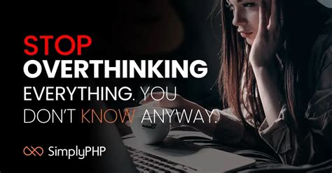 Stop Overthinking Everything You Dont Know Anyway Simplyphp