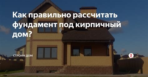 Как правильно рассчитать фундамент под кирпичный дом СилаСтрой Com