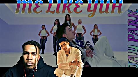 Jay Park Me Like Yuh Reaction Youtube
