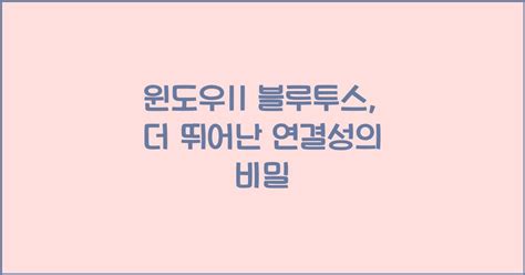 윈도우11 블루투스 더 뛰어난 연결성의 비밀