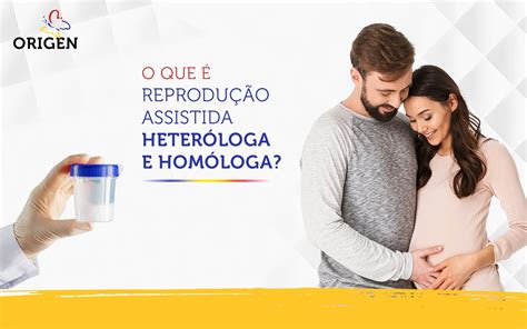 O Que é Reprodução Assistida Heteróloga E Homóloga Clínica Origen