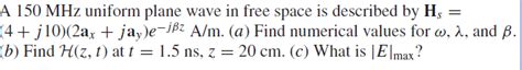 Solved A 150 Mhz Uniform Plane Wave In Free Space Is