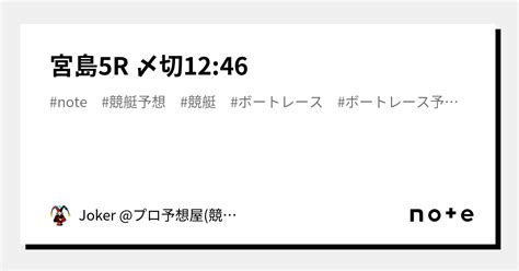 宮島5r 〆切1246｜joker プロ予想屋競艇・競輪専門