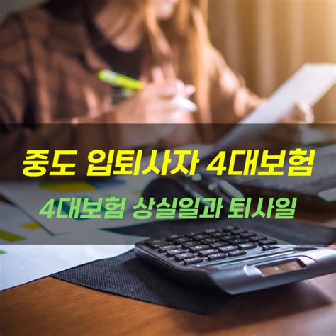 중도입사자퇴사자 4대보험 공제방법 및 상실일과 퇴사일 기준 알아보기 네이버 블로그