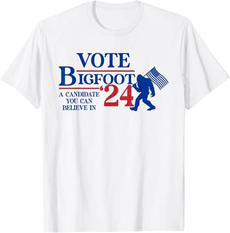 Vote Bigfoot 2024 A Candidate You Can Believe In Funny Sayin T Shirt