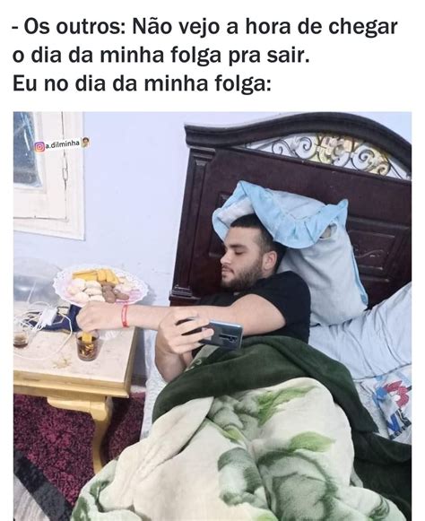 Os outros Não vejo a hora de chegar o dia da minha folga pra sair Eu