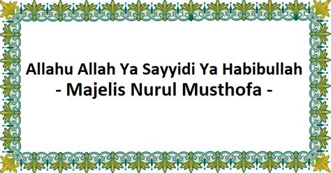 Teks Allahu Allah Ya Sayyidi Ya Habibullah Nurul Musthofa Pecinta