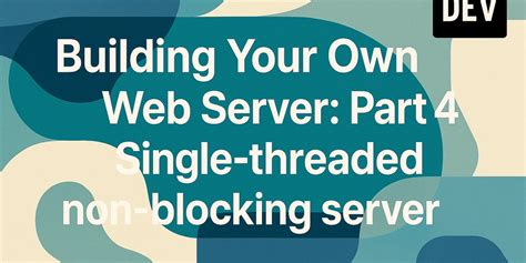 Building Your Own Web Server — Part 4 Single Threaded Non Blocking