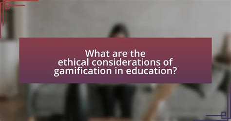 The Ethics Of Gamification In Education Balancing Fun And Learning