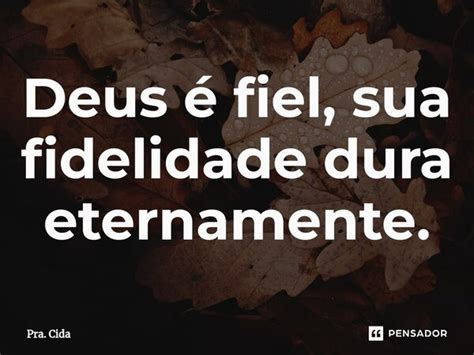 ⁠deus é Fiel Sua Fidelidade Dura Pra Cida Pensador