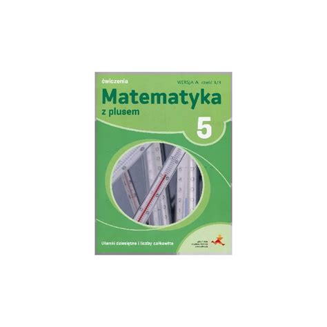Matematyka Z Plusem Sp Kl Wiczenia Cz Wersja A U Amki Dziesi Tne I Liczby Ca Kowite